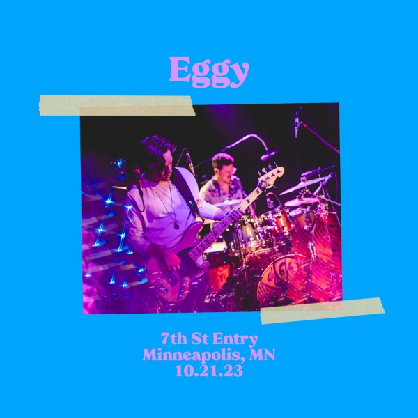 Eggy Live Concert Setlist at 7th St. Entry, Minneapolis, MN on 10-21-2023